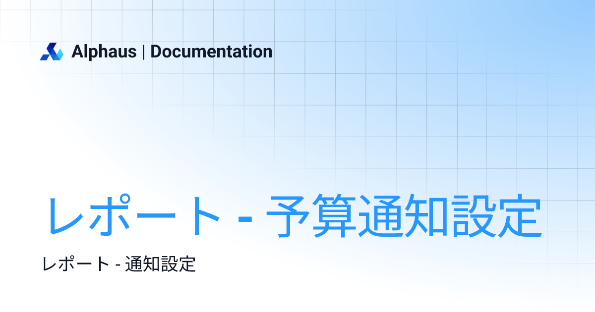 レポート - 予算通知設定 | Alphaus | Documentation
