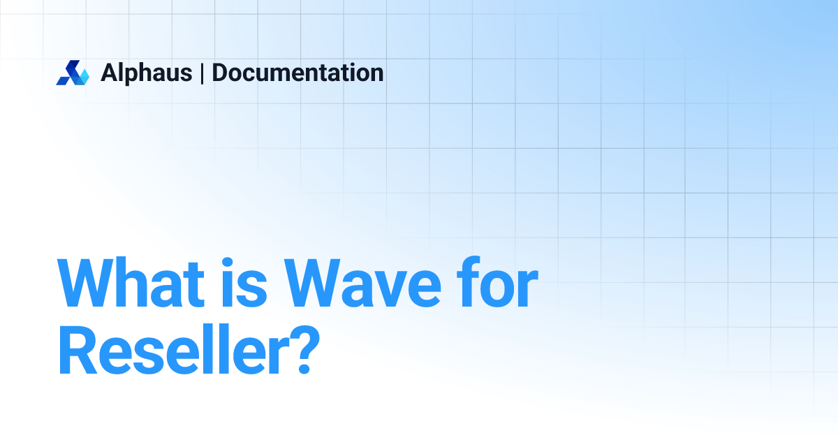 What is Wave for Reseller? | Alphaus | Documentation