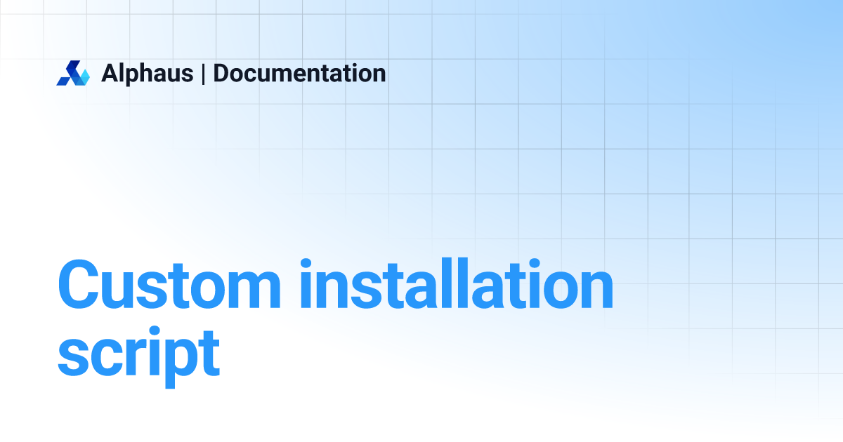 Custom installation script | Alphaus | Documentation